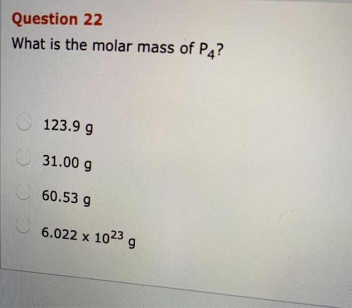 Solved Question 22 What is the molar mass of P4? 123.9 g | Chegg.com