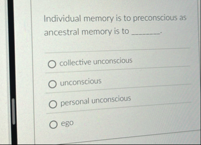 Solved Individual memory is to preconscious as ancestral | Chegg.com