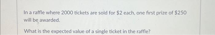 Solved In a raffle where 2000 tickets are sold for $2 each, | Chegg.com