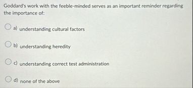 Solved Goddard's work with the feeble-minded serves as an | Chegg.com