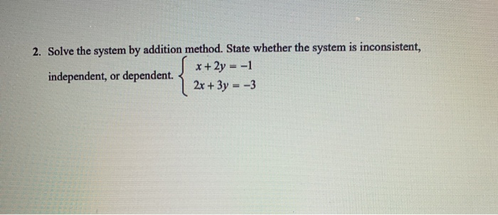 Solved 2. Solve the system by addition method. State whether | Chegg.com