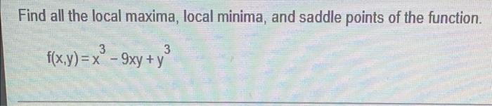 Solved Find all the local maxima, local minima, and saddle | Chegg.com
