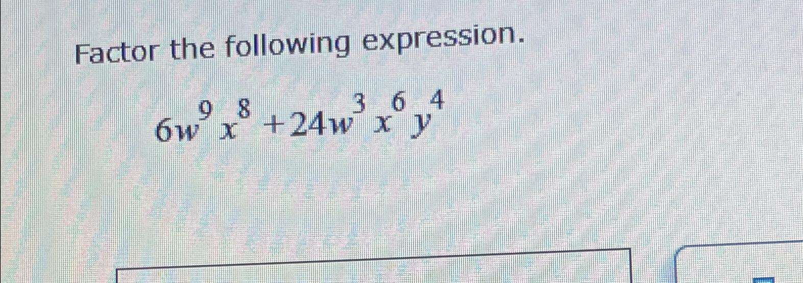 Solved Factor the following expression.6w9x8+24w3x6y4 | Chegg.com