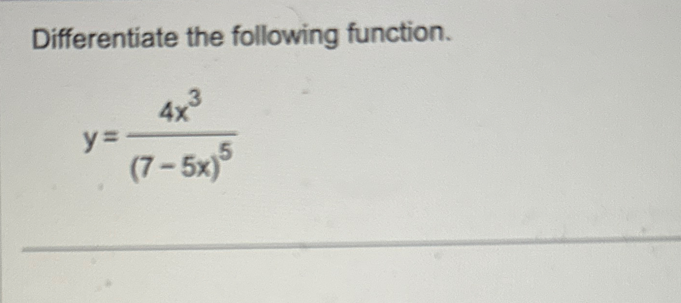 Solved Differentiate the following function.y=4x3(7-5x)5 | Chegg.com