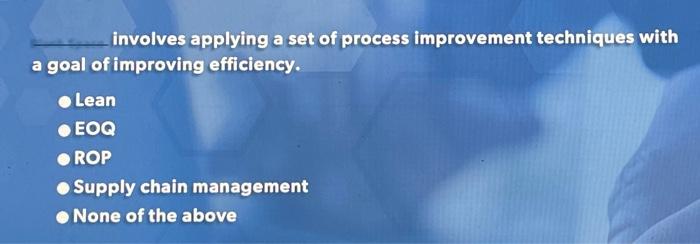 Solved involves applying a set of process improvement | Chegg.com