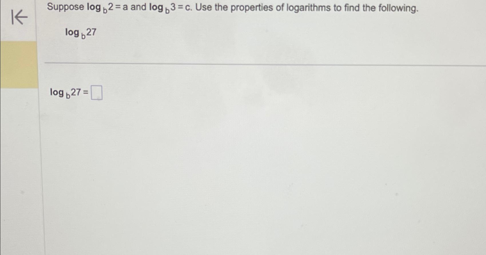 Solved Suppose logb2=a and logb3=c. ﻿Use the properties of | Chegg.com