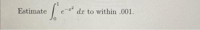 Solved Estimate ∫01e−x2dx to within .001 | Chegg.com