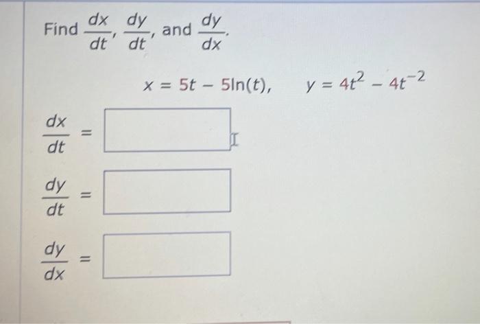 Solved Find Dx Dx Dy Dy And Dy Dt Dt 2 X 5t 5lnt 