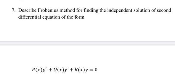 Solved 7. Describe Frobenius method for finding the | Chegg.com