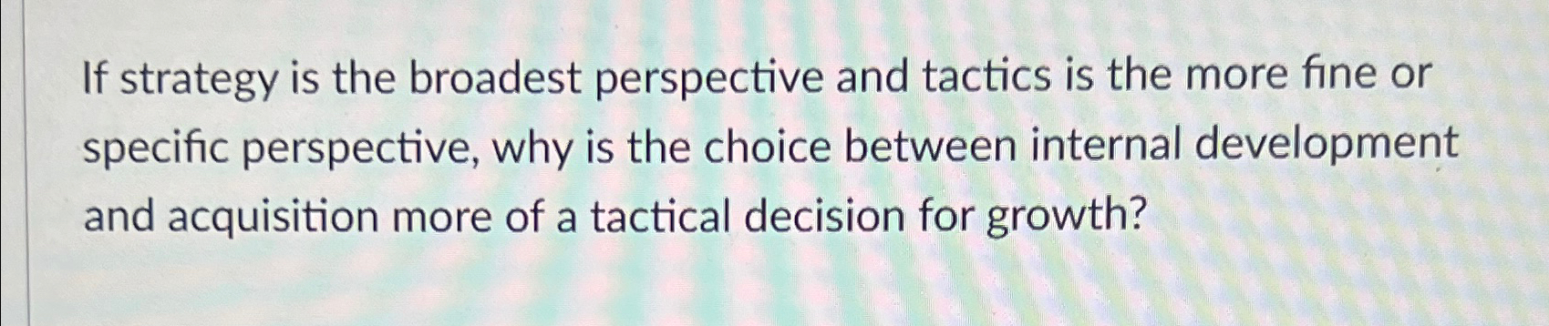 Solved If strategy is the broadest perspective and tactics | Chegg.com