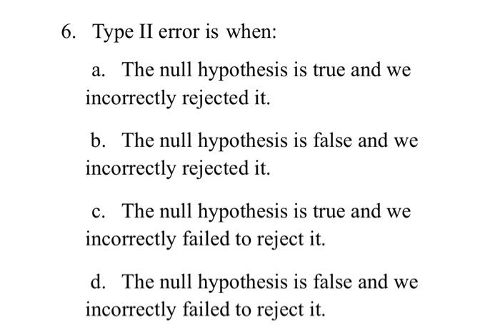Solved 6. Type II error is when: a. The null hypothesis is | Chegg.com