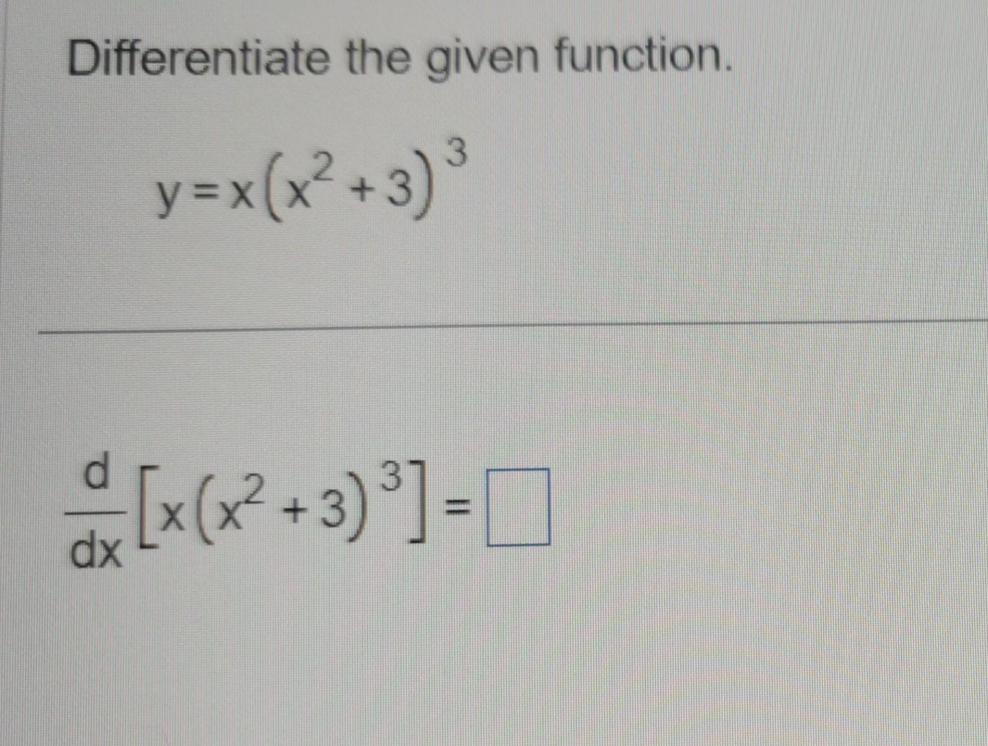 Solved Differentiate the given function. y=x(x2+3)3 | Chegg.com