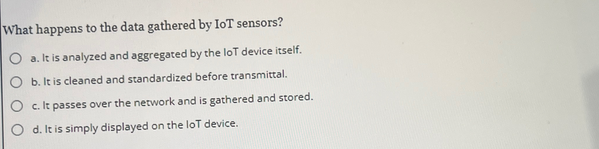 Solved What happens to the data gathered by IoT sensors?a. | Chegg.com