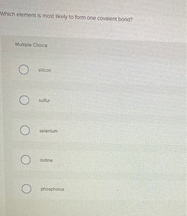 Solved Which element is most likely to form one covalent | Chegg.com