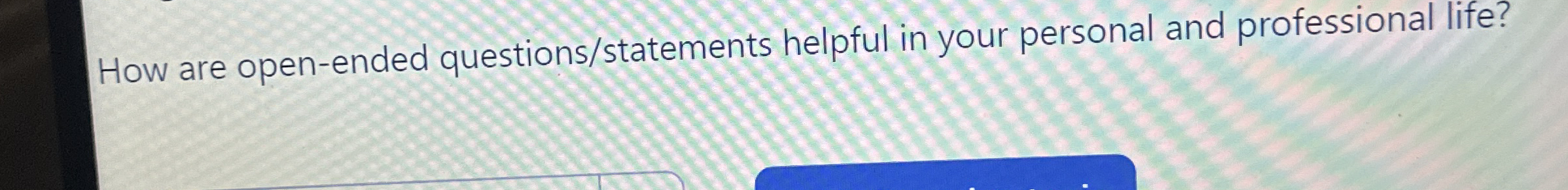 Solved How are open-ended questions/statements helpful in | Chegg.com