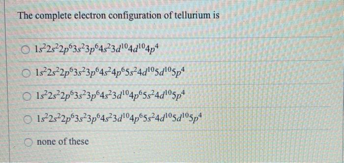 Solved The complete electron configuration of tellurium is o | Chegg.com
