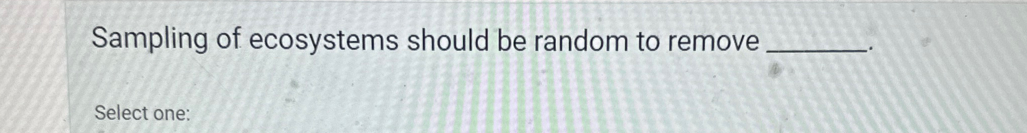 Solved Sampling of ecosystems should be random to | Chegg.com