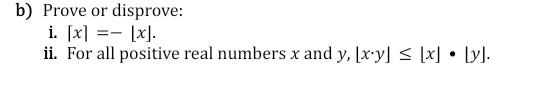 Solved b) Prove or disprove: i. ⌈x⌉=−⌊x⌋. ii. For all | Chegg.com