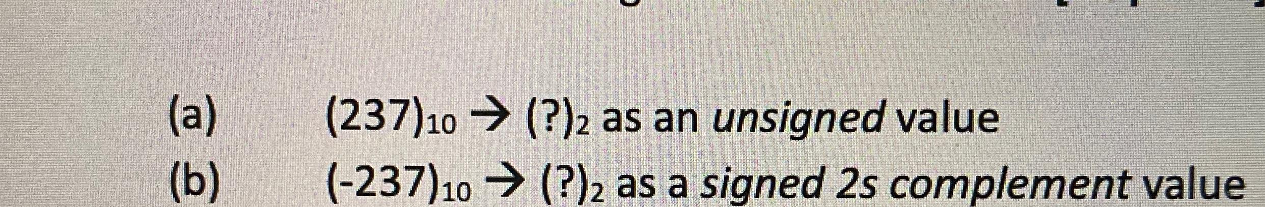 Solved (a) ,(237)10→( ? )2 ﻿as an unsigned | Chegg.com