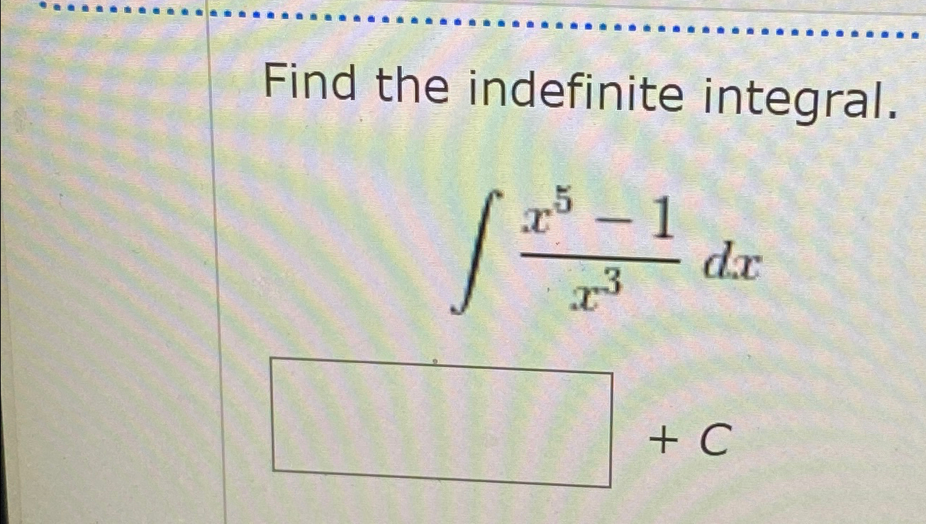 Solved Find the indefinite integral.∫﻿﻿x5-1x3dx+C | Chegg.com