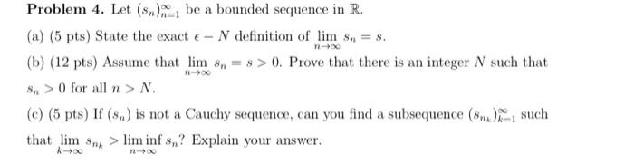 Solved Problem 4 . Let (sn)n=1∞ be a bounded sequence in R. | Chegg.com