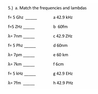 [Solved]: 5.) a. Match the frequencies and lambdas
