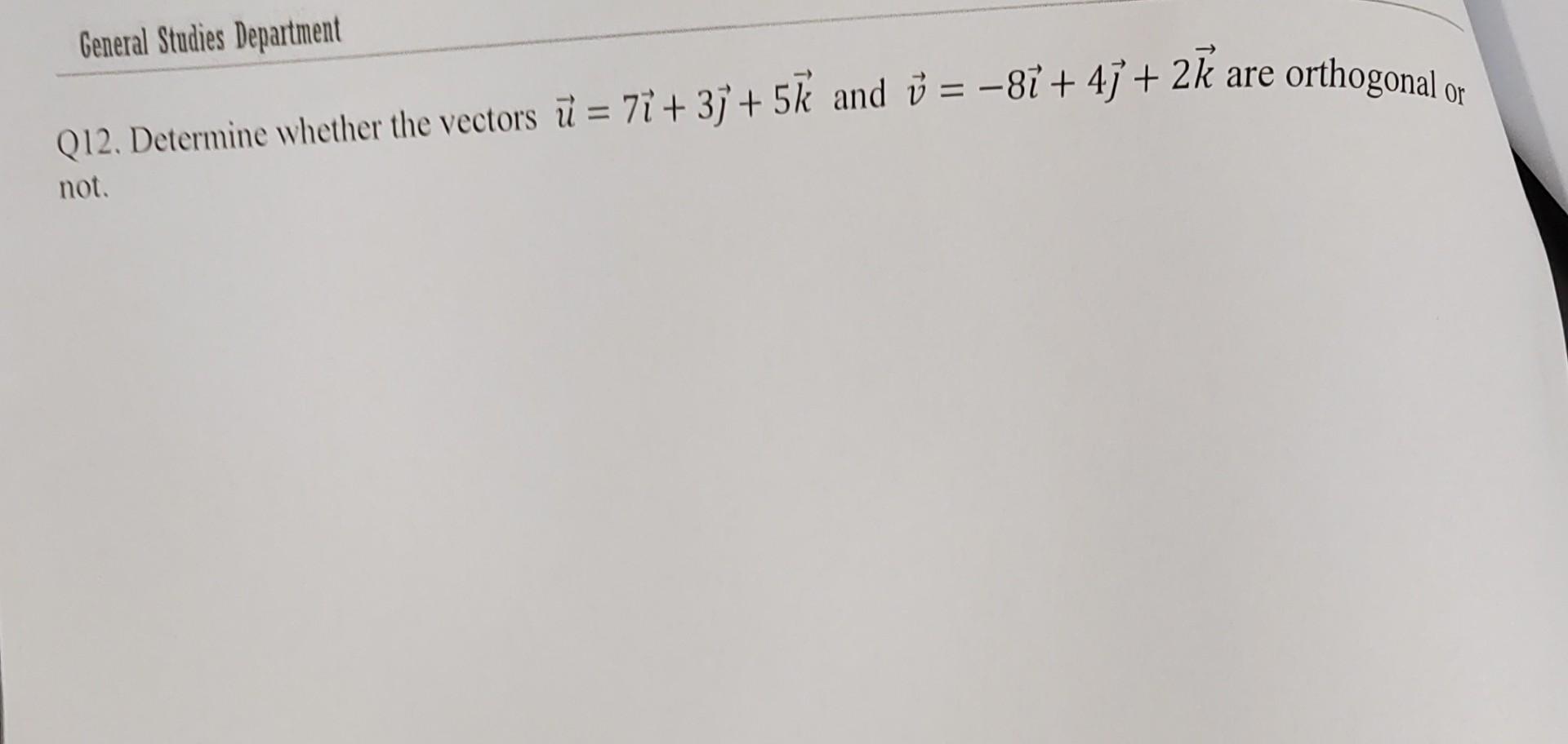 Solved Q12. Determine whether the vectors u=7 +3 +5k and | Chegg.com