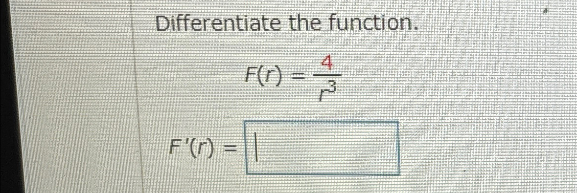 Solved Differentiate the function.F(r)=4r3F'(r)= | Chegg.com