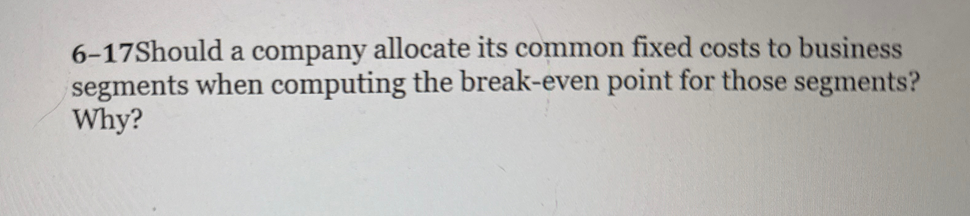 Solved 6-17Should a company allocate its common fixed costs | Chegg.com