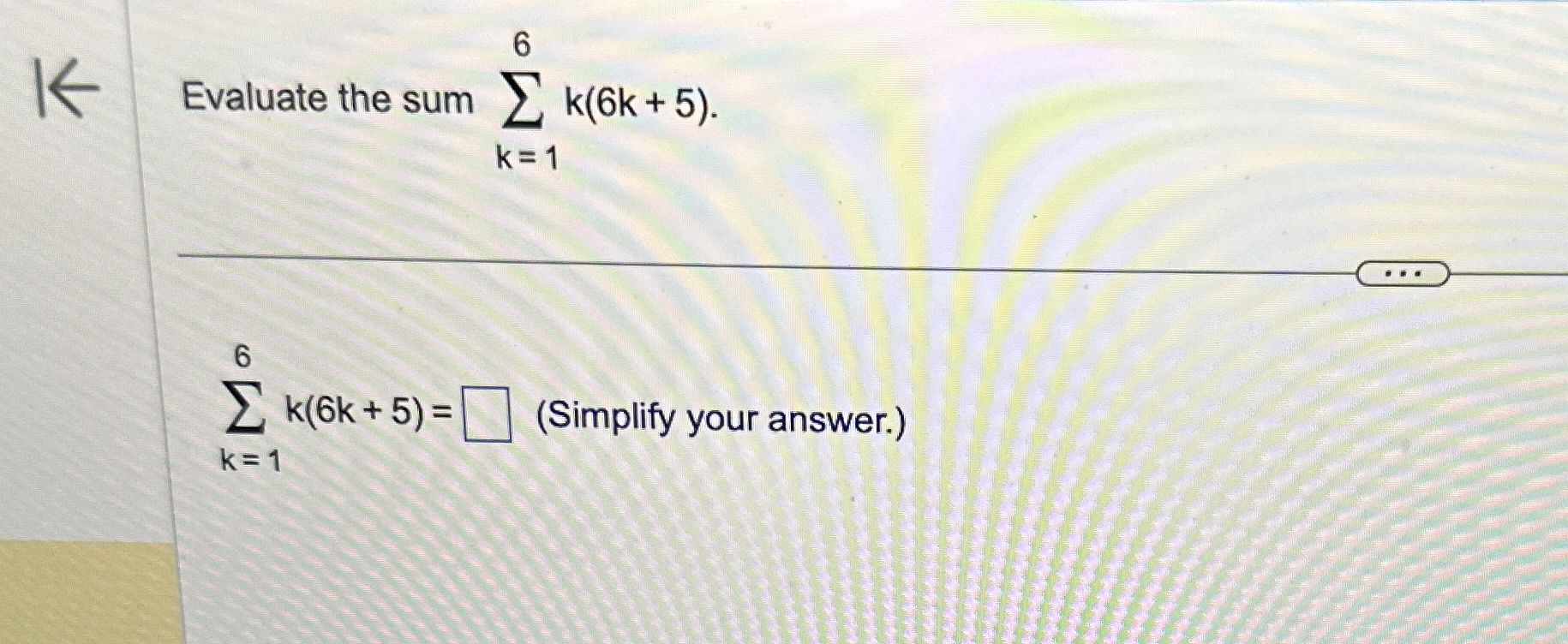 Solved Evaluate the sum ∑k=16k(6k+5)∑k=16k(6k+5)=(Simplify | Chegg.com