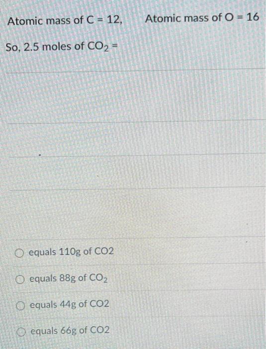 Solved Atomic mass of C=12, Atomic mass of O=16 So, 2.5 | Chegg.com