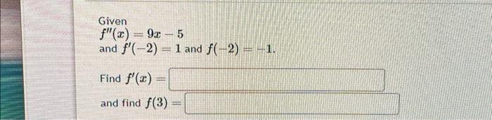 Solved Given [ egin{array}{l} f^{prime prime}(x)=9 x-5 \ | Chegg.com