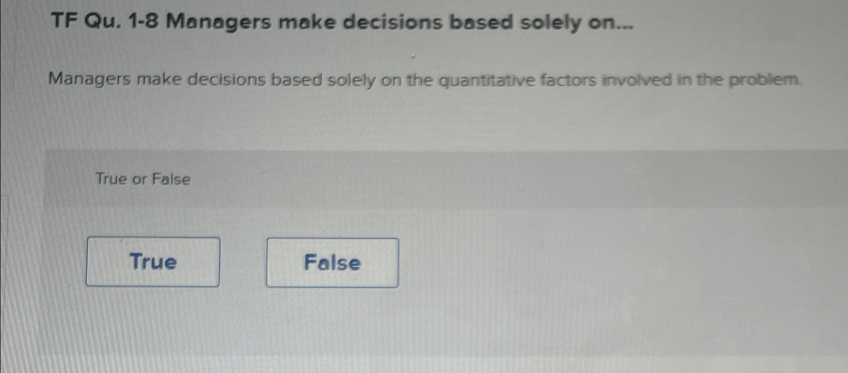 Solved TF Qu. 1-8 ﻿Managers make decisions based solely | Chegg.com