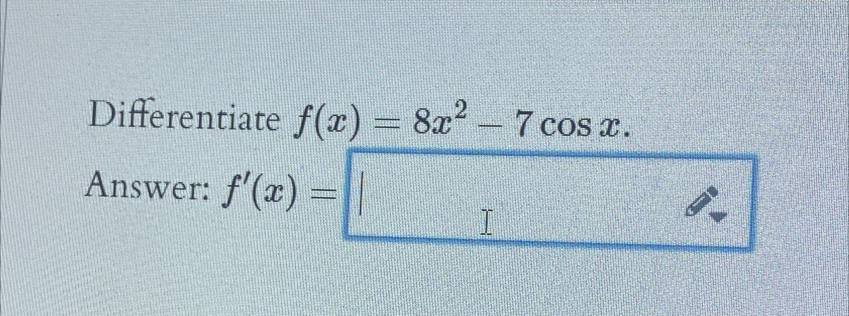 Solved Differentiate f(x)=8x2-7cosx.Answer: f'(x)= | Chegg.com