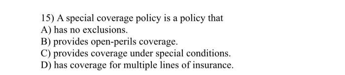 Solved 15) A special coverage policy is a policy that A) has | Chegg.com