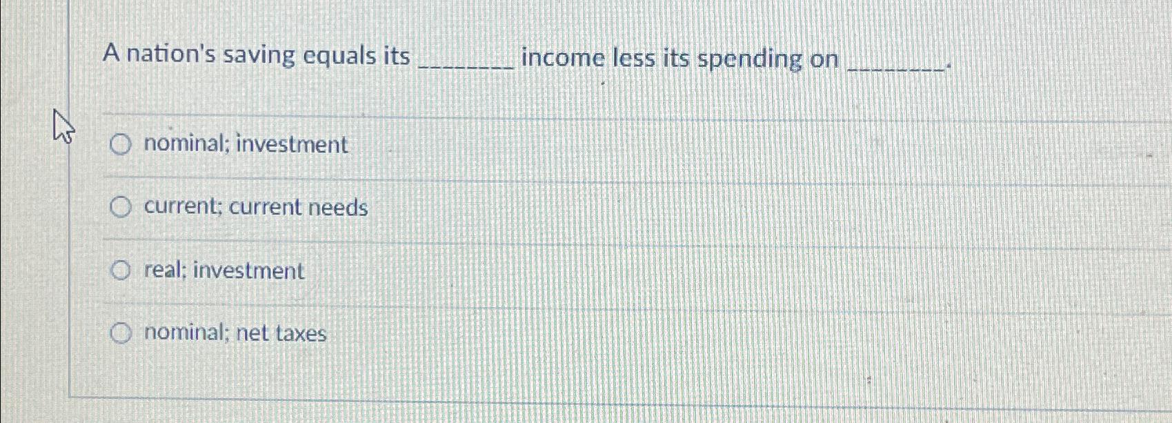 Solved A nation's saving equals its income less its spending | Chegg.com