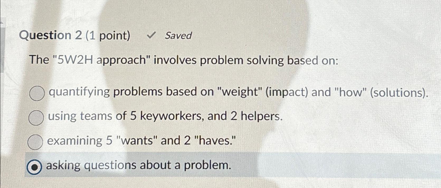 Solved Question 2 (1 ﻿point) ﻿SavedThe "5W2H approach" | Chegg.com