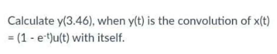 Solved Calculate y(3.46), when y(t) is the convolution of | Chegg.com