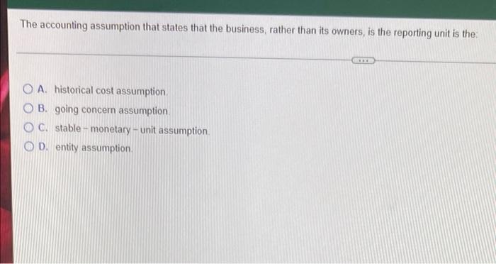 Solved The accounting assumption that states that the | Chegg.com
