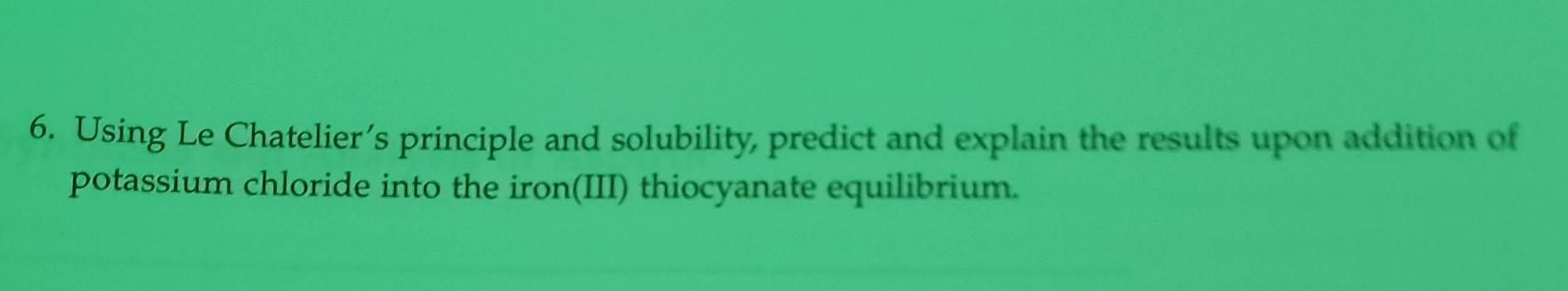 Solved 6. Using Le Chatelier's principle and solubility, | Chegg.com
