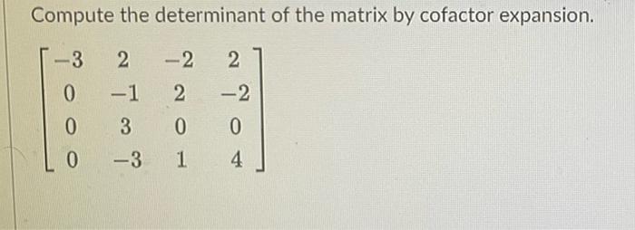 Solved Compute the determinant of the matrix by cofactor | Chegg.com