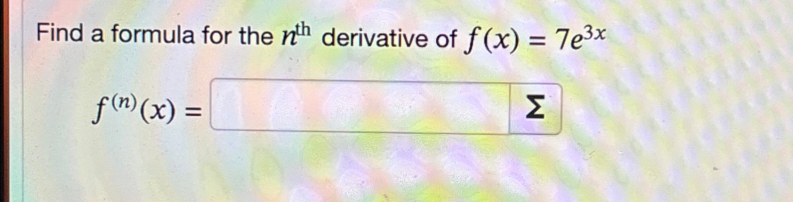 Solved Find a formula for the nth ﻿derivative of | Chegg.com