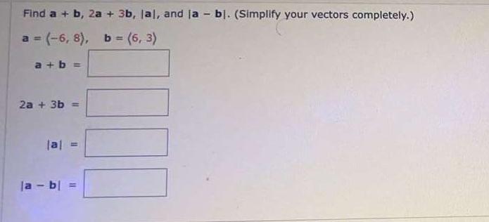Solved Find a+b,2a+3b,∣a∣, and ∣a−b∣. (Simplify your vectors | Chegg.com