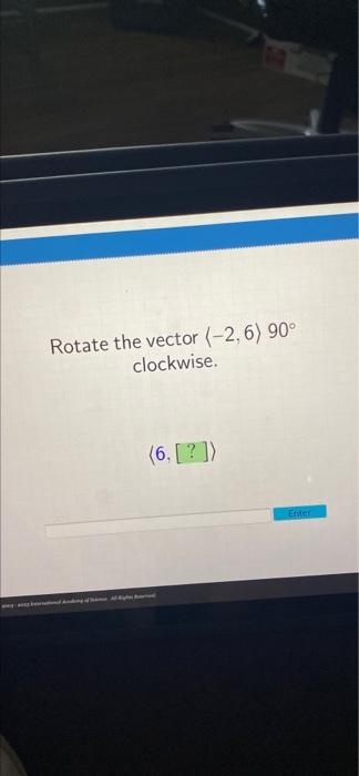 Solved Rotate the vector (-2, 6) 90° clockwise. (6, [?]) | Chegg.com