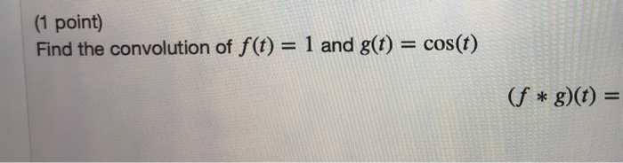 Solved (1 point) Find the convolution of f(t) = 1 and g(t) = | Chegg.com