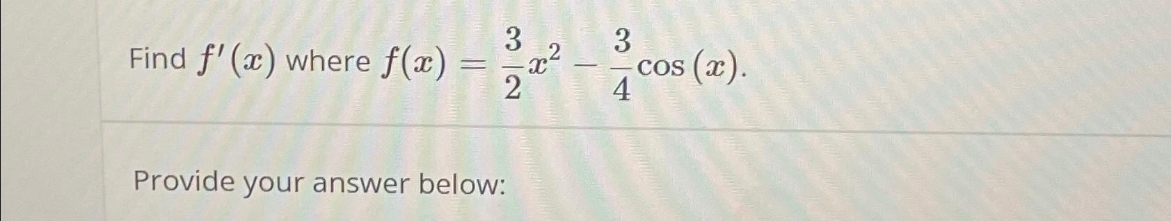Solved Find f'(x) ﻿where f(x)=32x2-34cos(x)Provide your | Chegg.com