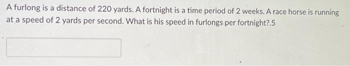 Solved A furlong is a distance of 220 yards. A fortnight is | Chegg.com