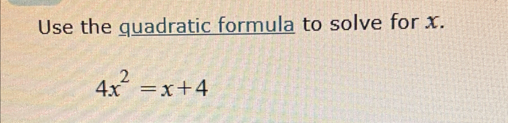 Solved Use the quadratic formula to solve for x.4x2=x+4 | Chegg.com