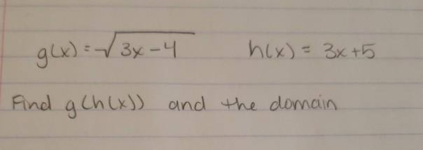Solved g(x) = √3x-4 h(x) = 3x+5 Find g Ch(x)) and the | Chegg.com