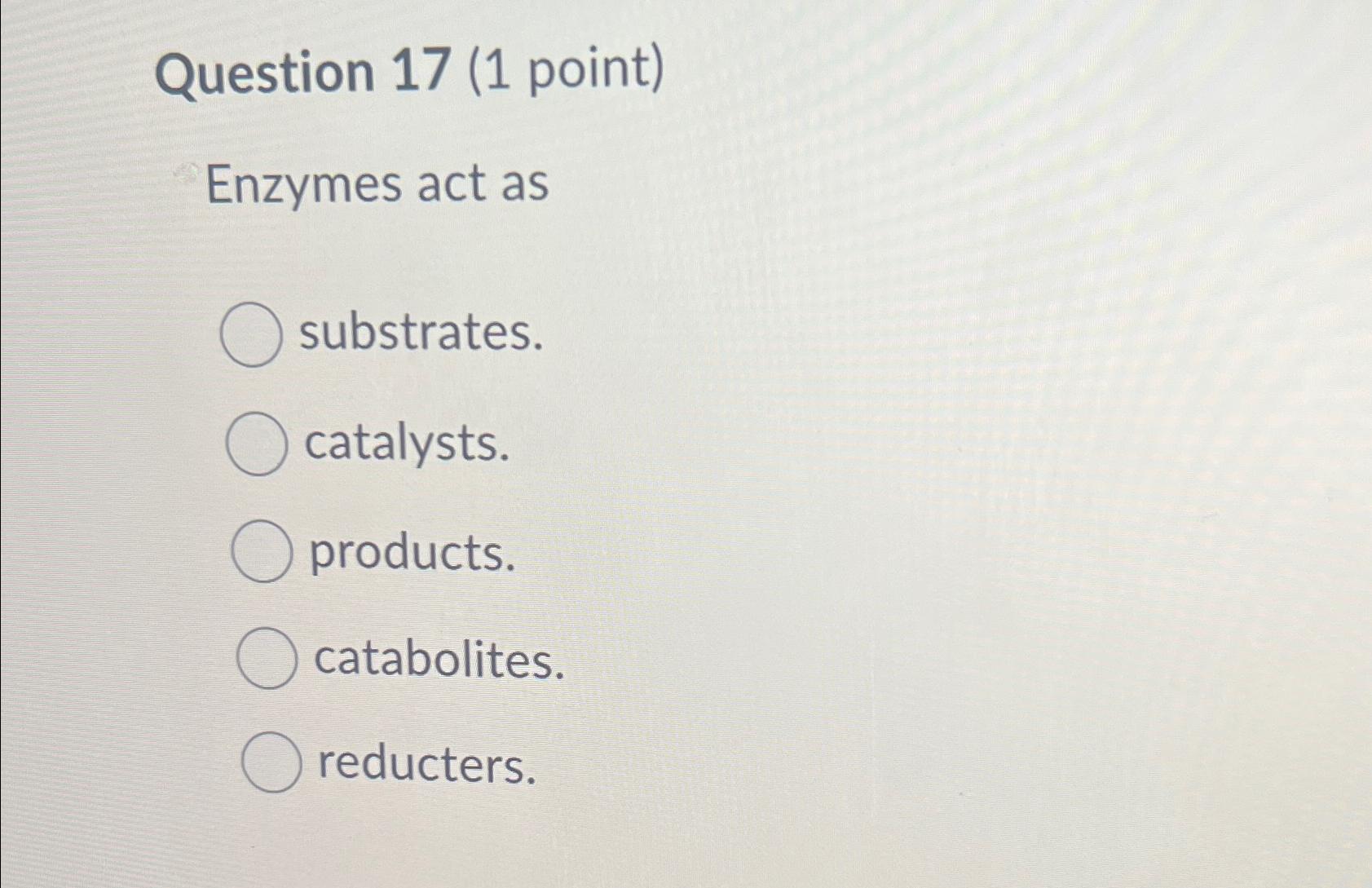 Solved Question 17 (1 ﻿point)Enzymes act | Chegg.com